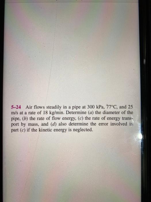 Solved 5-24 Air flows steadily in a pipe at 300 kPa, 77°C, | Chegg.com