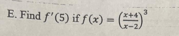Solved E. Find f′(5) if f(x)=(x−2x+4)3 | Chegg.com