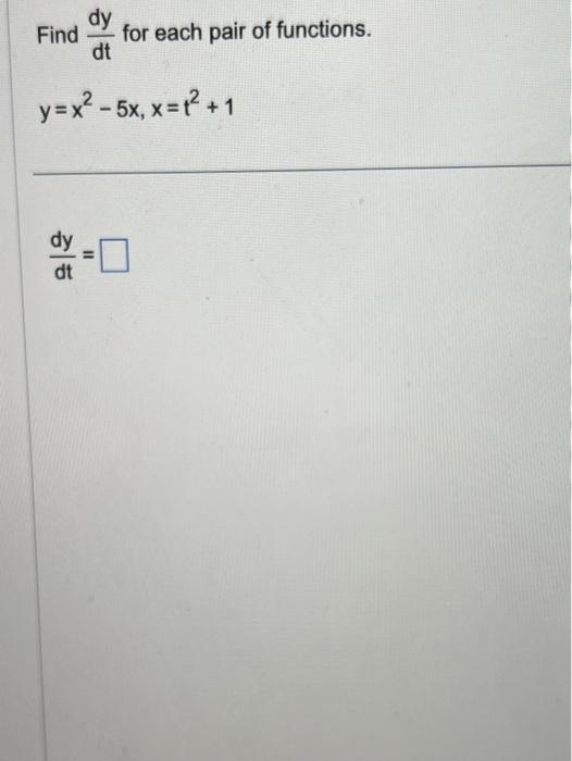 Solved Find dtdy for each pair of functions. y=x2−5x,x=t2+1 | Chegg.com