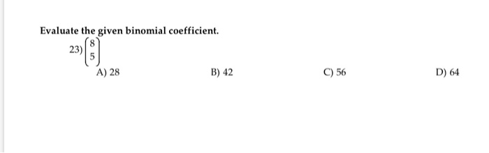 Solved Evaluate the given binomial coefficient. 23) A) 28 B) | Chegg.com