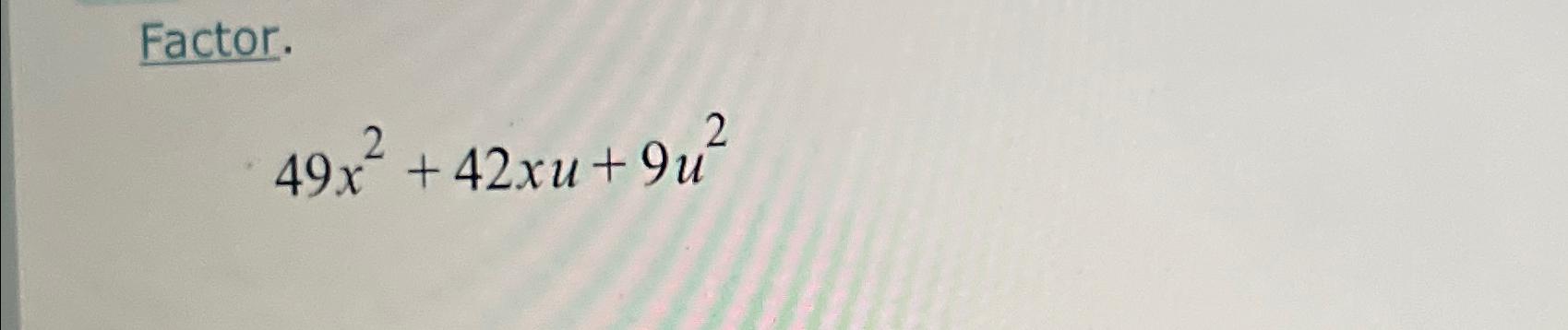 Solved Factor.49x2+42xu+9u2 | Chegg.com