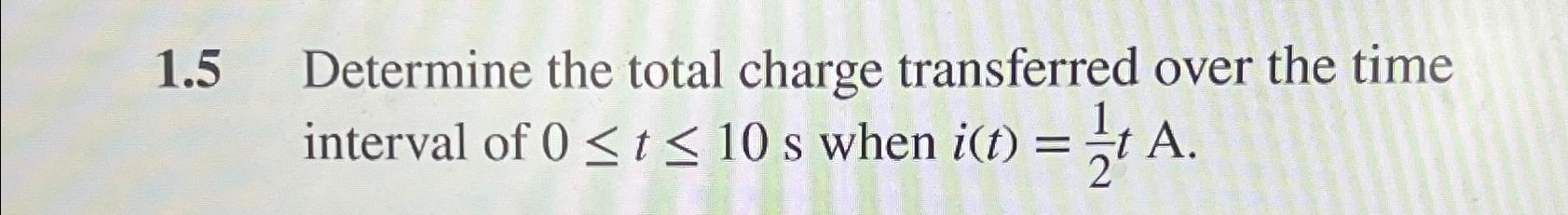 Solved 1.5 ﻿Determine the total charge transferred over the | Chegg.com