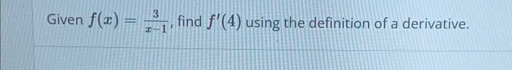 Solved Given f(x)=3x-1, ﻿find f'(4) ﻿using the definition of | Chegg.com
