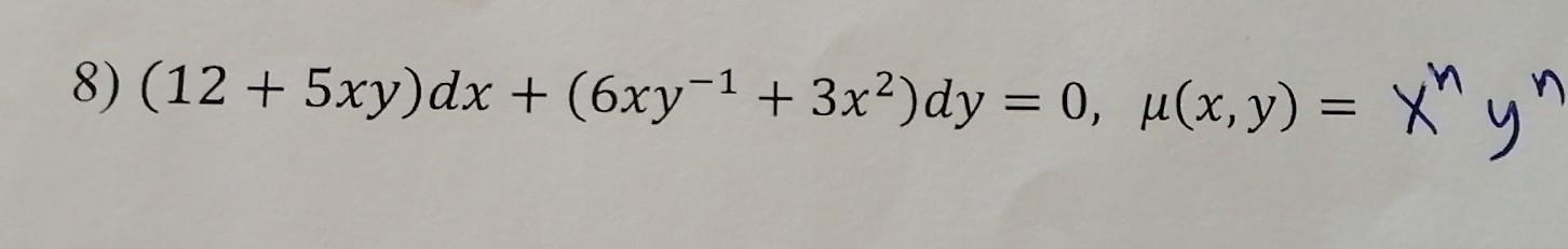 Solved 8) (12 + 5xy)dx + (6xy-1 + 3x2)dy = 0, 4(x,y) = xyn + | Chegg.com