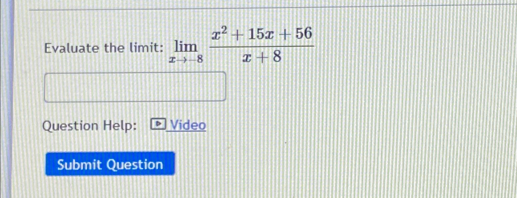 Solved Evaluate the limit: limx→-8x2+15x+56x+8Question | Chegg.com