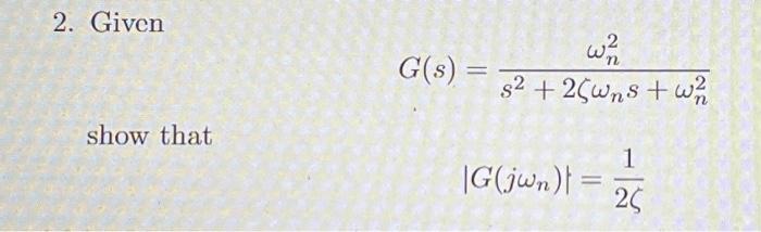 Solved 2. Given G(s)=s2+2ζωns+ωn2ωn2 show that ∣G(jωn)∣=2ζ1 | Chegg.com