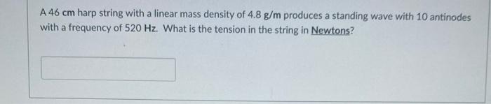 Solved A 46 cm harp string with a linear mass density of 4.8 | Chegg.com