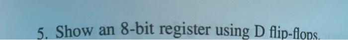 Solved 5. Show an 8-bit register using D flip-flops. | Chegg.com
