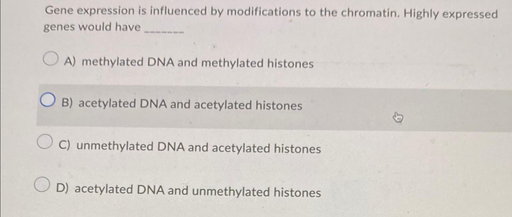 Solved Gene expression is influenced by modifications to the | Chegg.com