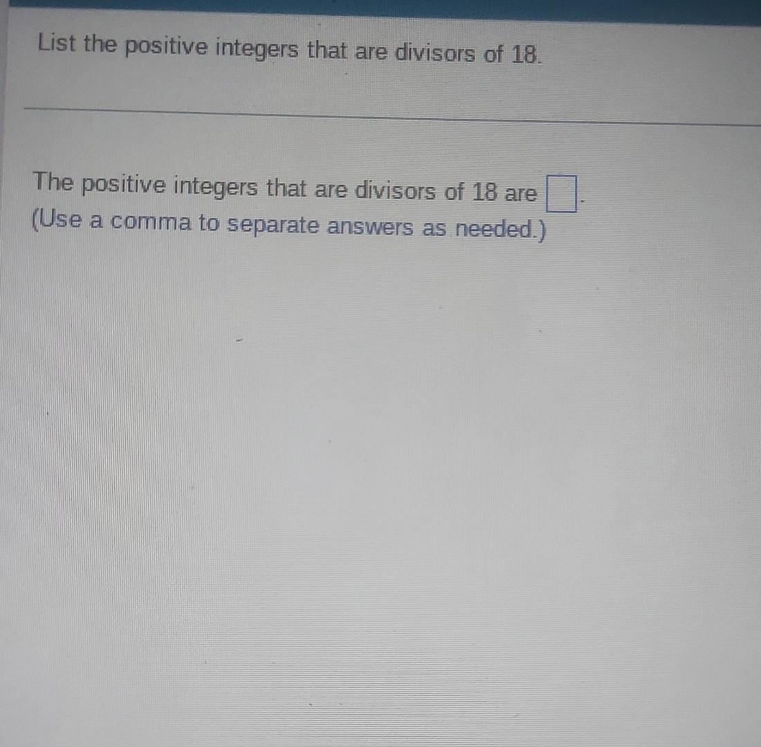 Solved List the positive integers that are divisors of 18. | Chegg.com