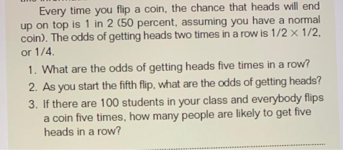 Solved Every time you flip a coin, the chance that heads | Chegg.com
