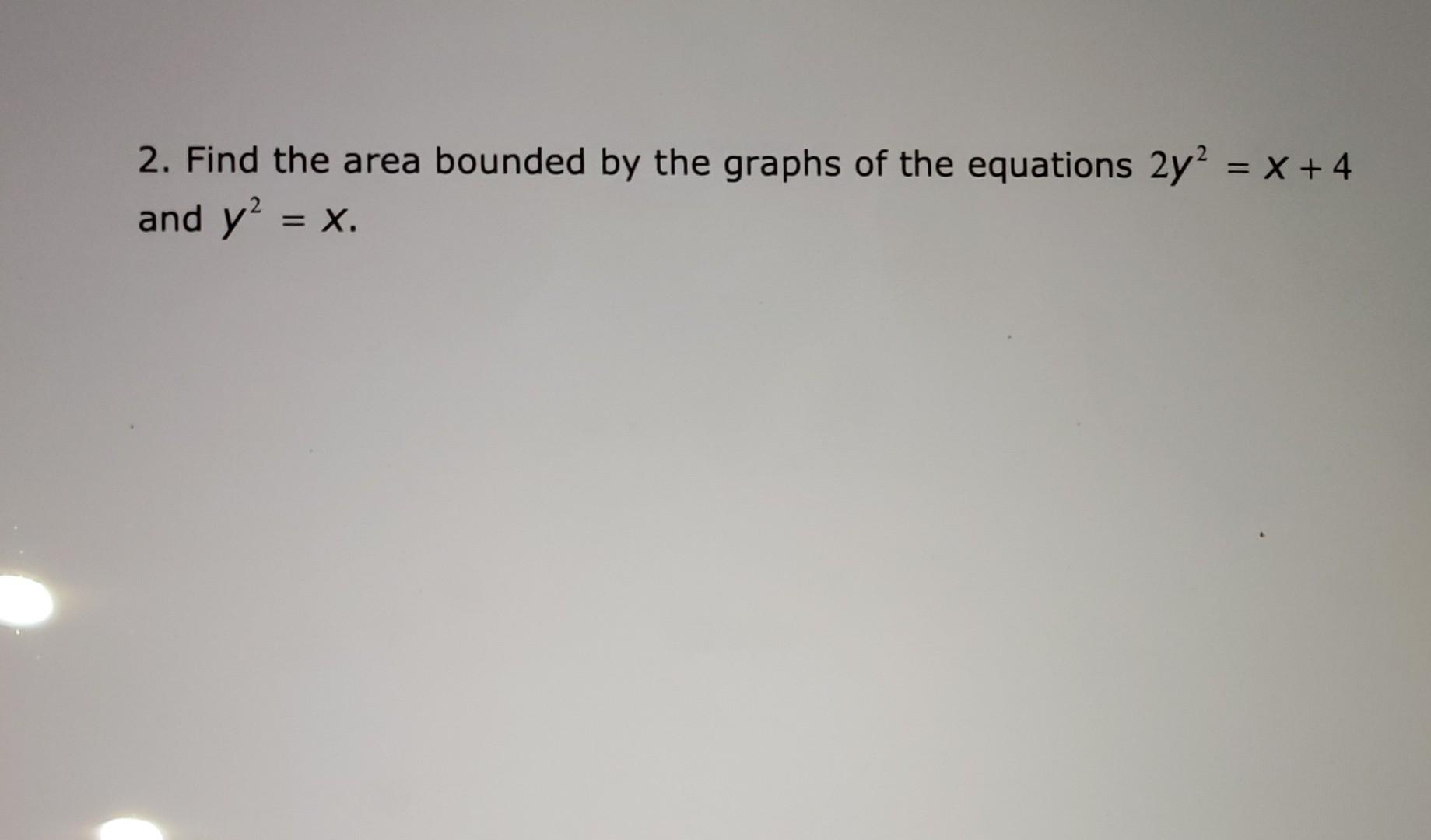 [Solved]: 2. Find the area bounded by the graphs of t