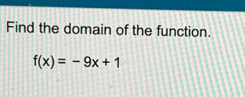 Solved Find the domain of the function.f(x)=-9x+1 | Chegg.com