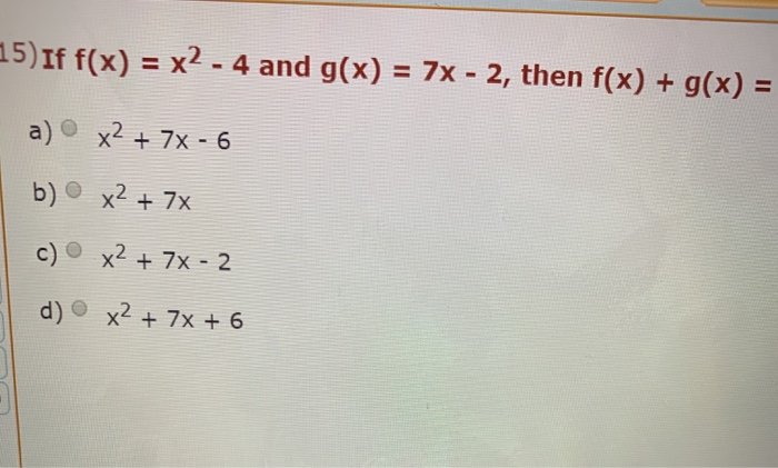 Solved 15) If f(x) = x2 - 4 and g(x) = 7x - 2, then f(x) + | Chegg.com