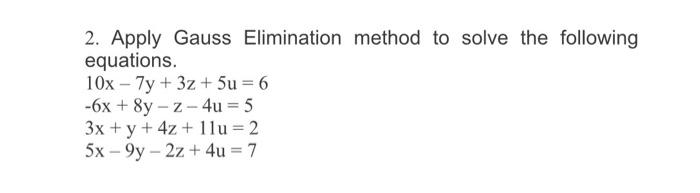 Solved 2. Apply Gauss Elimination method to solve the | Chegg.com
