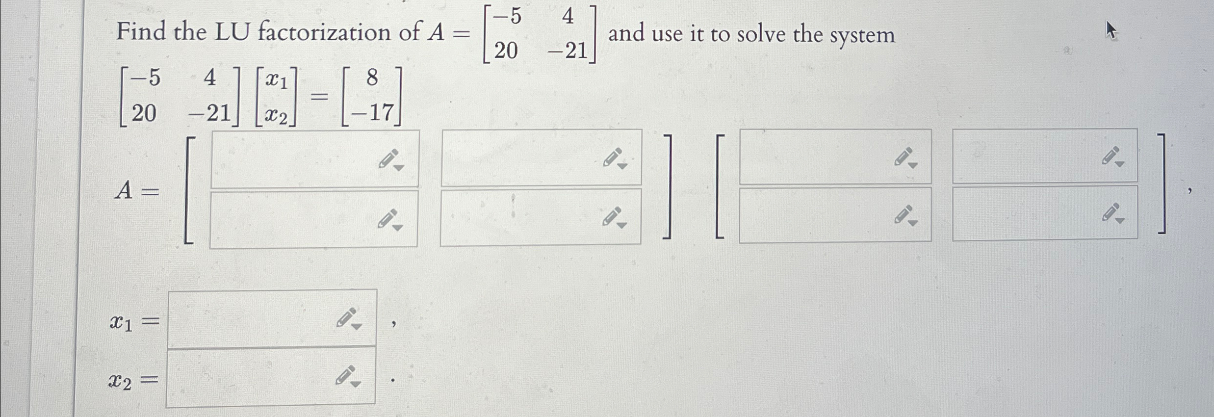 Solved Find the LU factorization of A=[-5420-21] ﻿and use it | Chegg.com