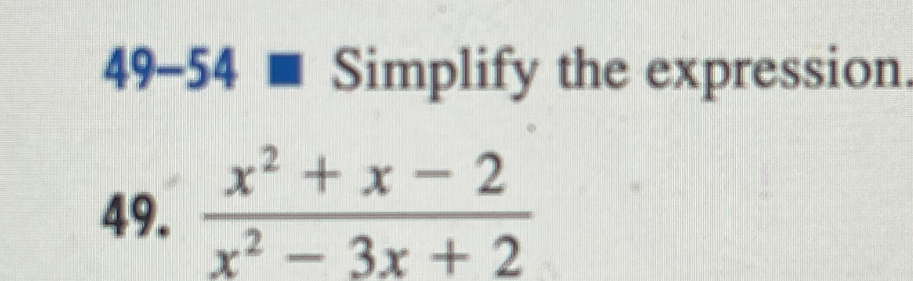 Solved Simplify the expression49. x2+x-2x2-3x+2 | Chegg.com