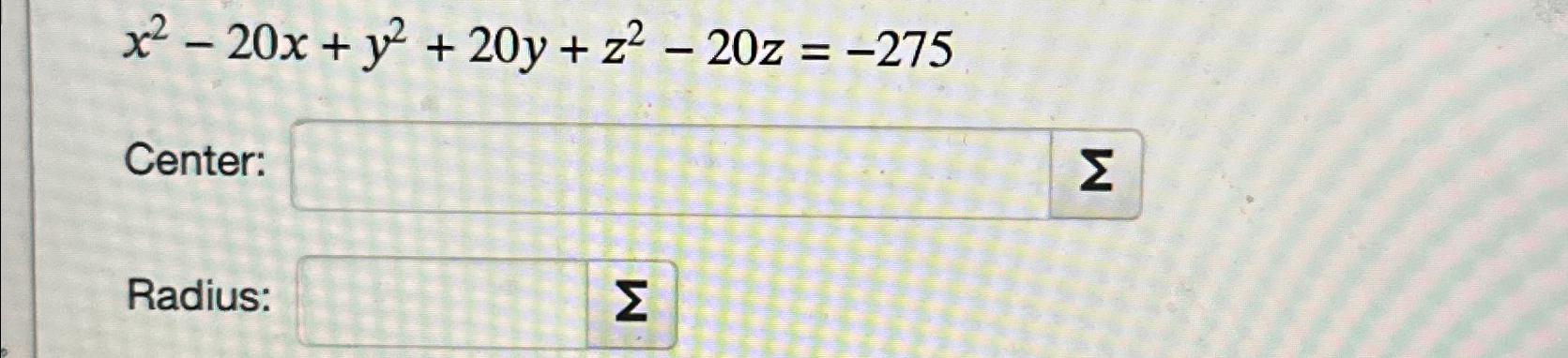 Solved x2-20x+y2+20y+z2-20z=-275Center:Radius: | Chegg.com