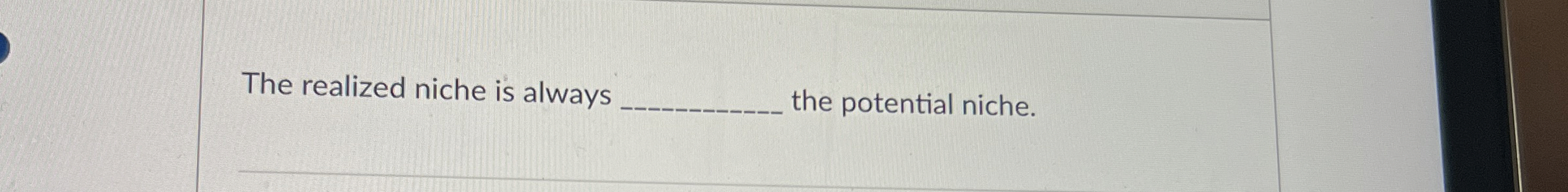 Solved The realized niche is always ﻿the potential niche. | Chegg.com