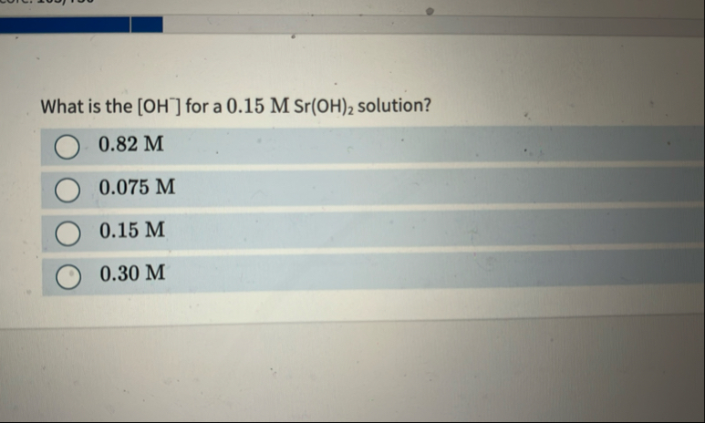 Solved What is the OH-for a 0.15MSr(OH)2 ﻿solution?0.82 | Chegg.com