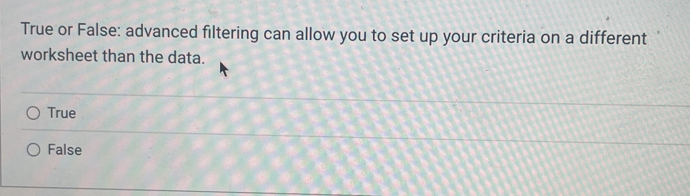 Solved True or False: advanced filtering can allow you to | Chegg.com