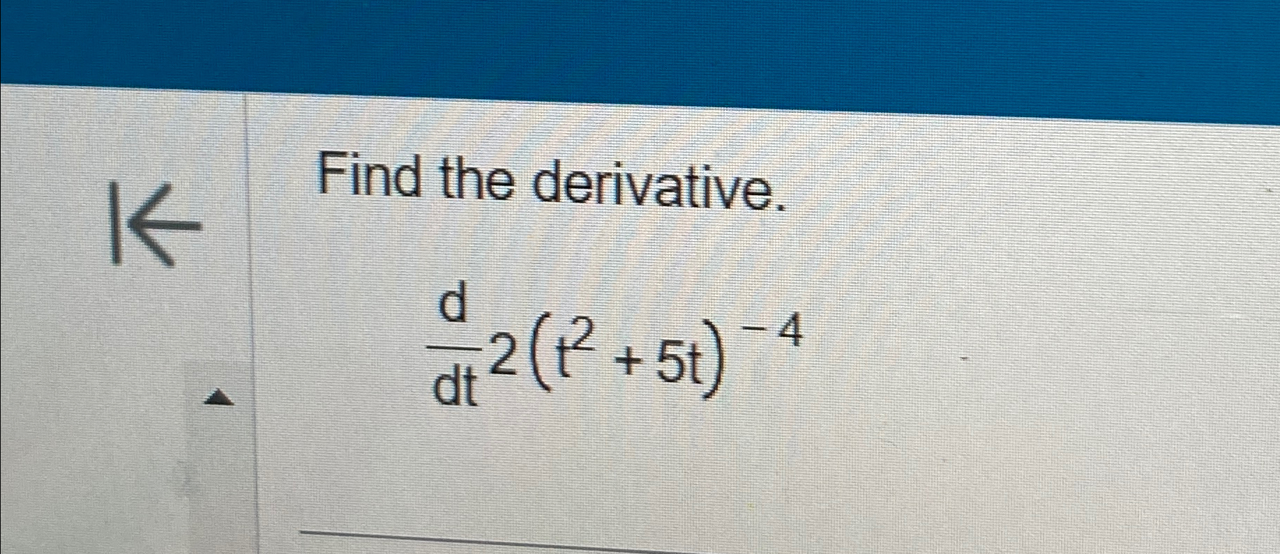 Solved Find the derivative.ddt2(t2+5t)-4 | Chegg.com