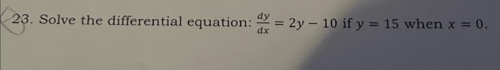 Solved Solve the differential equation: dydx=2y-10 ﻿if y=15 | Chegg.com