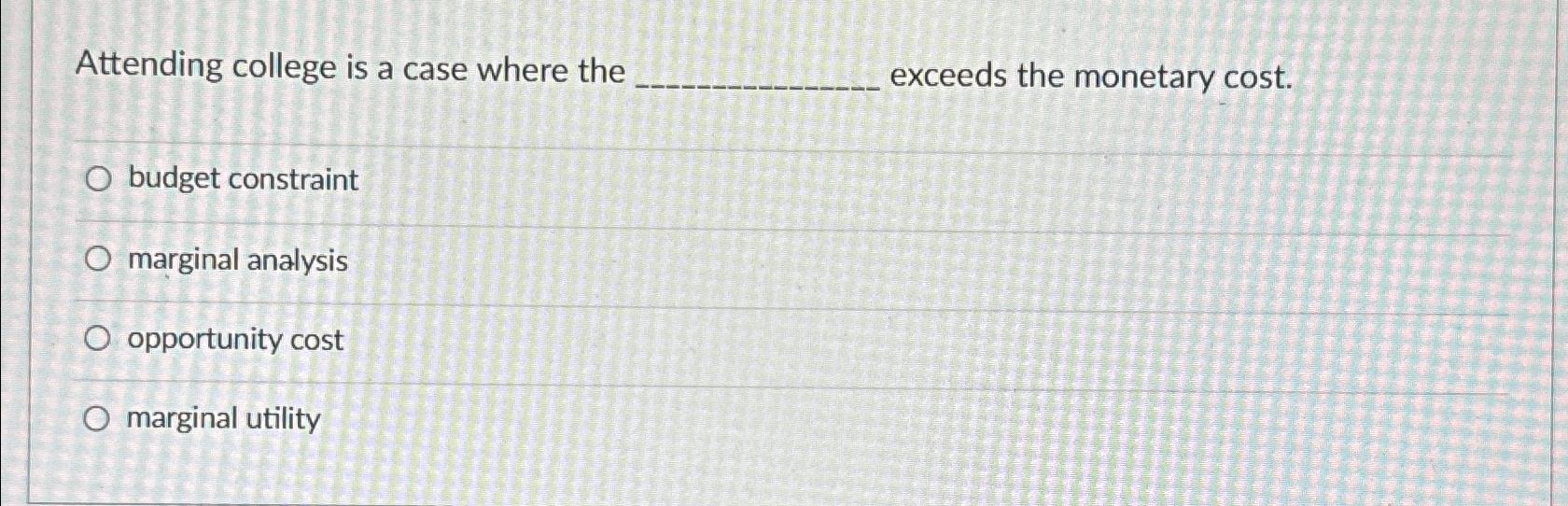 Solved Attending college is a case where the exceeds the | Chegg.com