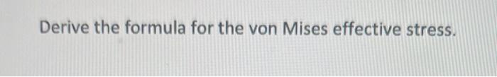 Solved Derive the formula for the von Mises effective | Chegg.com