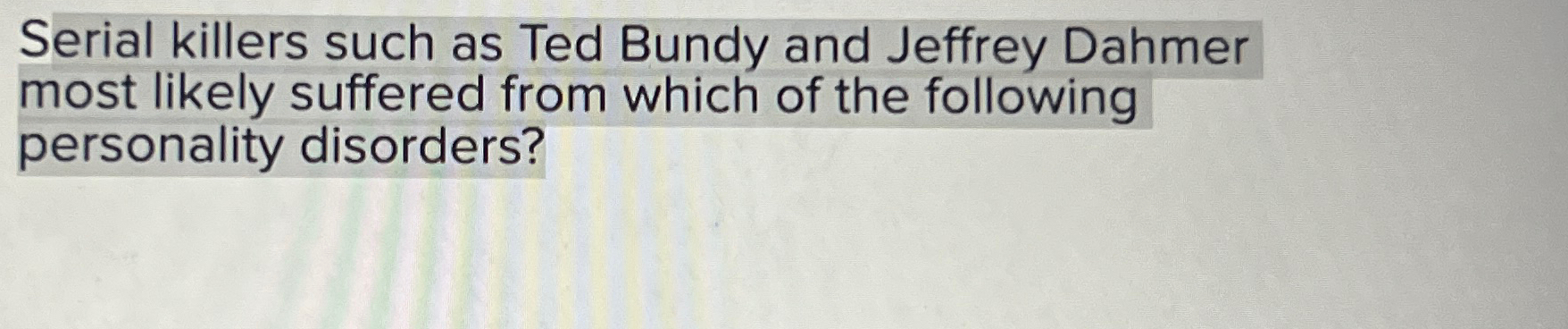 Solved Serial killers such as Ted Bundy and Jeffrey Dahmer | Chegg.com