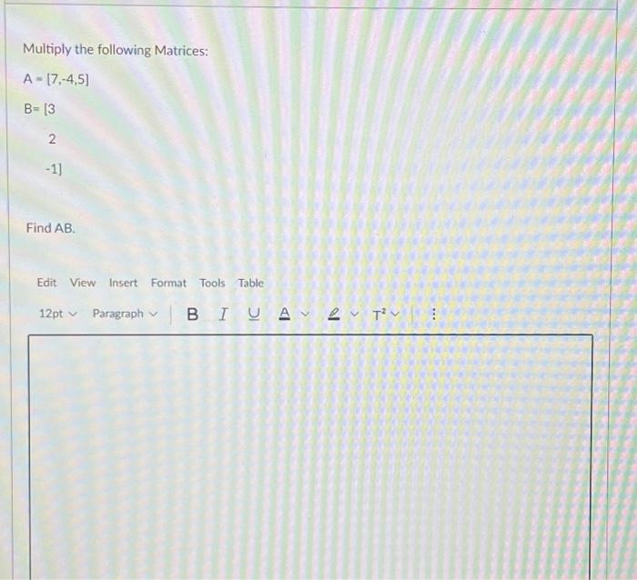 Solved Multiply the following Matrices: A=[7,−4,5]B=[32−1] | Chegg.com