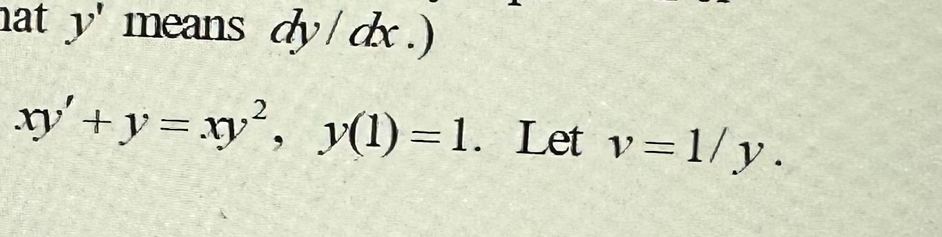 Solved lat y' ﻿means dydx.)xy'+y=xy2,y(1)=1. ﻿Let v=1y. | Chegg.com