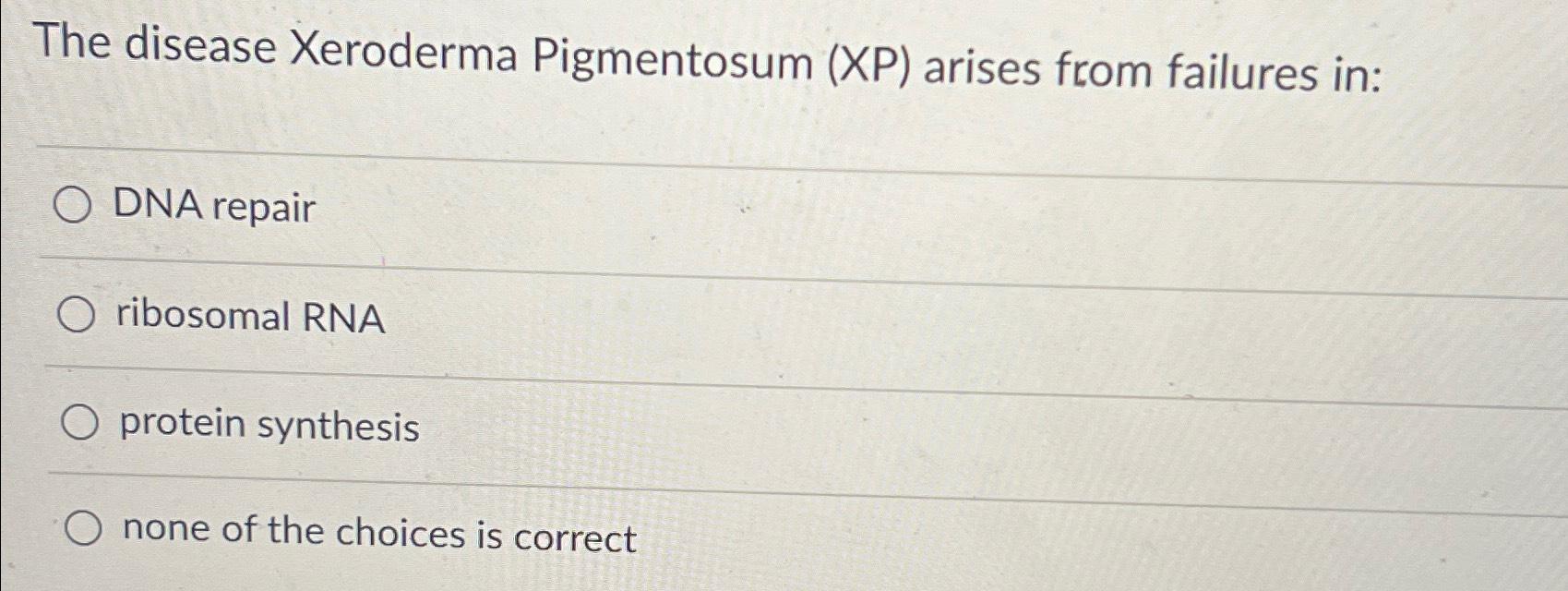 Solved The disease Xeroderma Pigmentosum (XP) ﻿arises from | Chegg.com