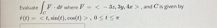 Solved Evaluate ∫CFˉ⋅drˉ where Fˉ= −3z,3y,4x , and C is | Chegg.com