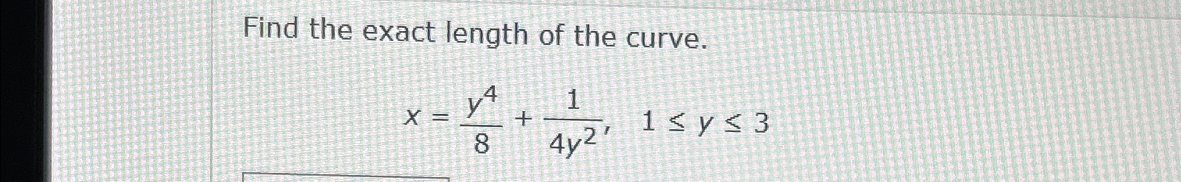 Solved Find the exact length of the curve.x=y48+14y2,1≤y≤3 | Chegg.com