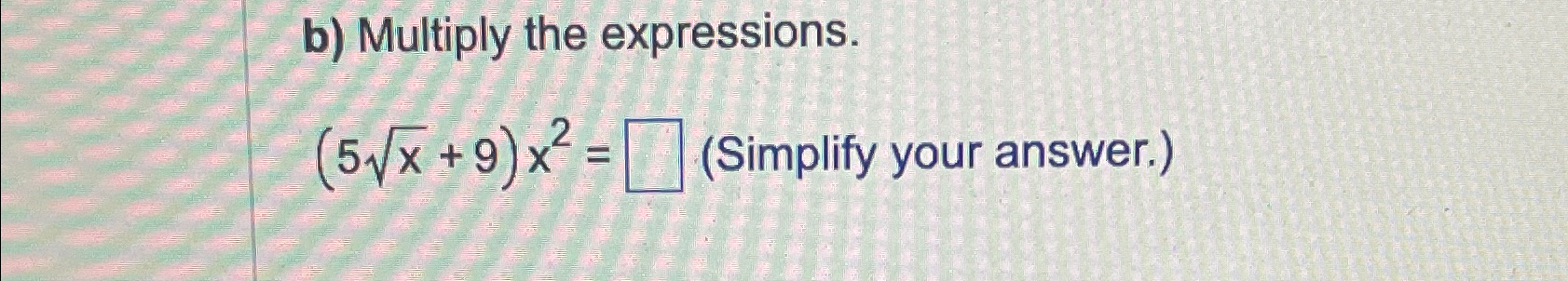 Solved b) ﻿Multiply the expressions.(5x2+9)x2=, (Simplify | Chegg.com