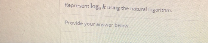 Solved Represent log, k using the natural logarithm. Provide | Chegg.com