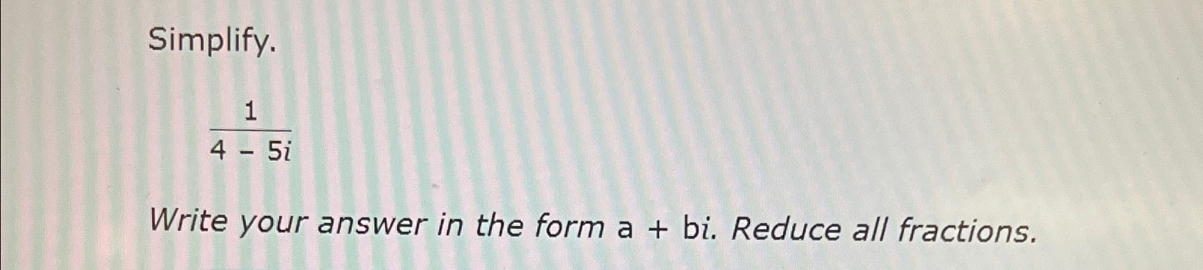 Solved Simplify.14-5iWrite your answer in the form a + ﻿bi. | Chegg.com