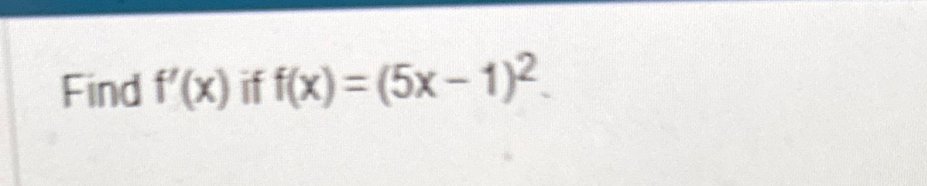 Solved Find f'(x) ﻿if f(x)=(5x-1)2 | Chegg.com