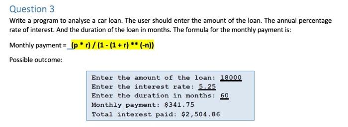Solved Question 3 Write a program to analyse a car loan. The | Chegg.com