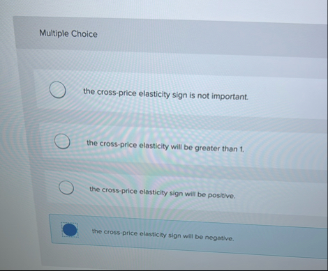Solved Multiple Choicethe cross-price elasticity sign is not | Chegg.com