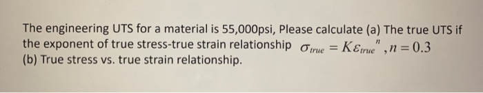 Solved The engineering UTS for a material is 55,000psi, | Chegg.com