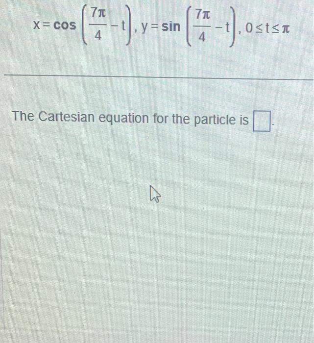 Solved x=cos(47π−t),y=sin(47π−t),0≤t≤π The Cartesian | Chegg.com