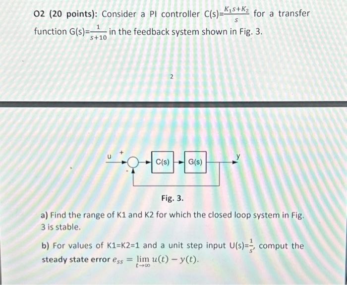 Solved O2 (20 points): Consider a PI controller C(s)=sK1s+K2 | Chegg.com