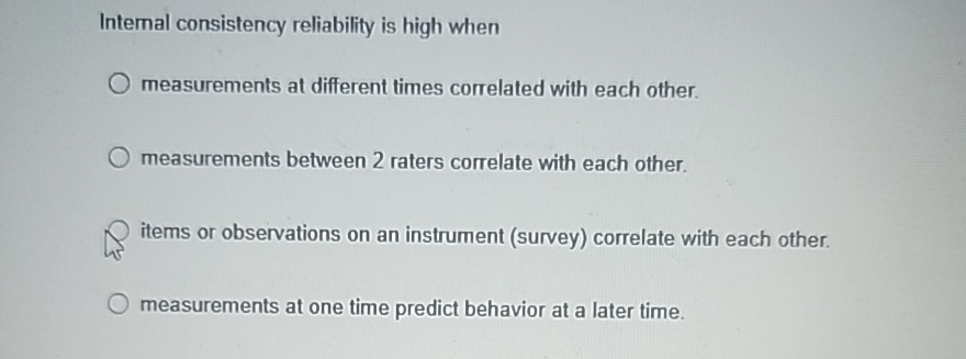 Solved Intemal consistency reliability is high whena) | Chegg.com