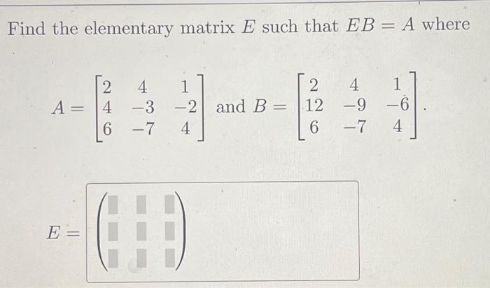 Solved Find the elementary matrix E such that EB=A where | Chegg.com