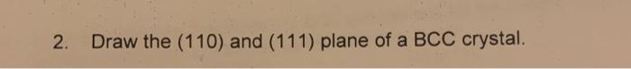 Solved 2. Draw the (110) and (111) plane of a BCC crystal. | Chegg.com