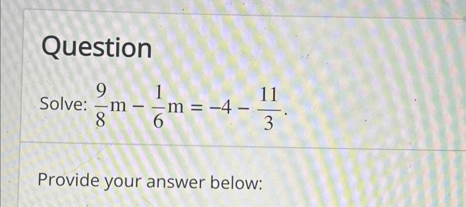 Solved QuestionSolve: 98m-16m=-4-113Provide your answer | Chegg.com