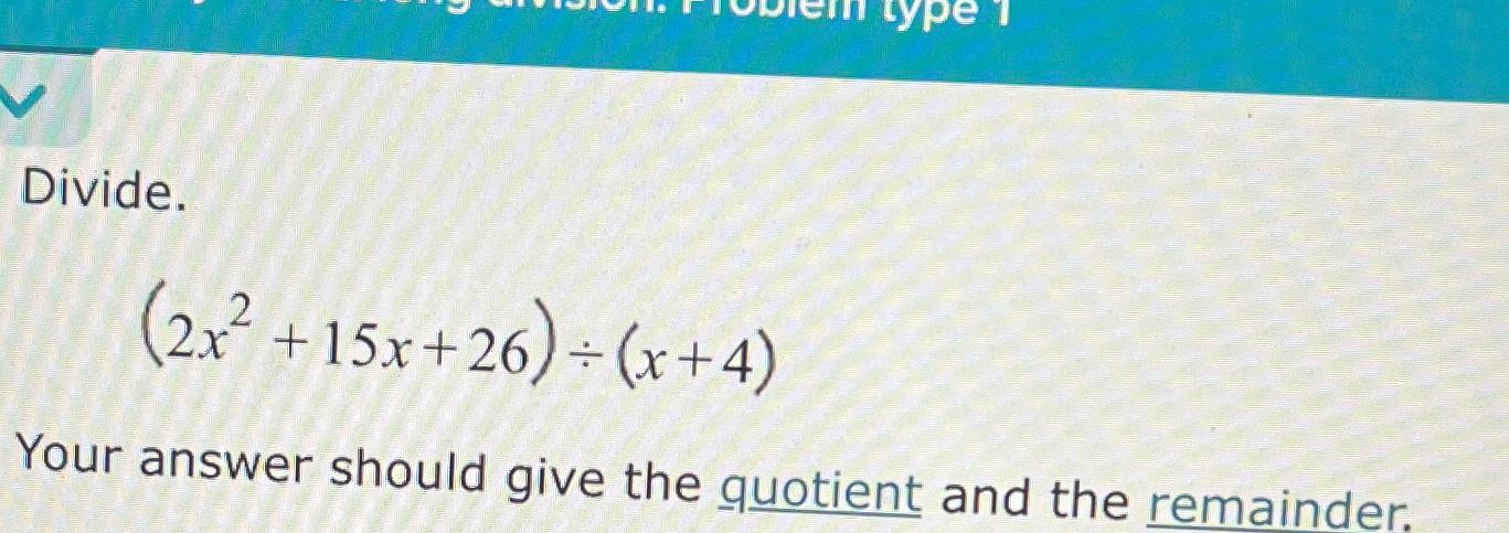 Solved Divide.(2x2+15x+26)÷(x+4)Your answer should give the | Chegg.com