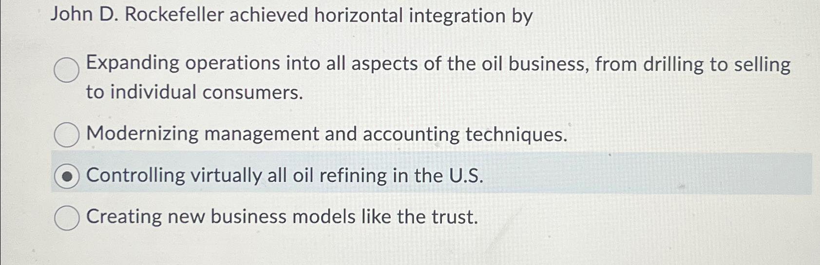 Solved John D. ﻿Rockefeller achieved horizontal integration | Chegg.com